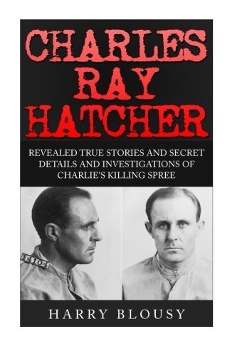 Charles Ray Hatcher: Revealed - True Stories, Private Details and ...