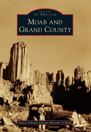 Moab and Grand County (Images of America: Utah) by Travis Schenck ...