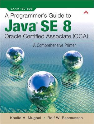 Programmer's Guide to Java SE 8 Oracle Certified Associate (OCA), A by ...