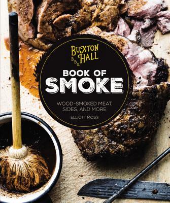 Buxton Hall Barbecue's Book of Smoke: Wood-Smoked Meat, Sides, and More ...