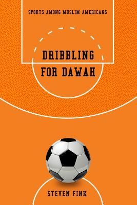 Dribbling for Dawah (Sports and Religion) by Steven Fink | Goodreads