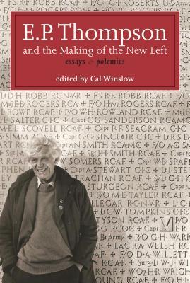 E.P. Thompson and the Making of the New Left: Essays and Polemics by E ...
