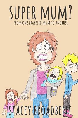 Super Mum? by Stacey Broadbent | Goodreads