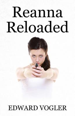 Reanna Reloaded by Edward Vogler | Goodreads