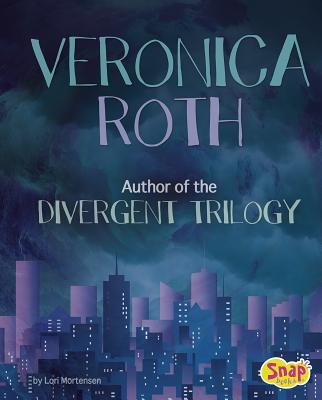 Veronica Roth: Author of the Divergent Trilogy by Lori Mortensen ...