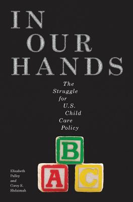 In Our Hands: The Struggle for U.S. Child Care Policy by Elizabeth ...