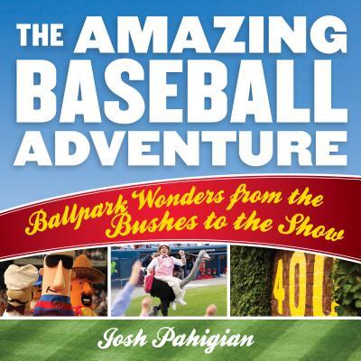 The Amazing Baseball Adventure: Ballpark Wonders from the Bushes to the ...