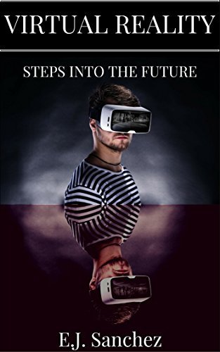VIRTUAL REALITY: STEPS INTO THE FUTURE by E.J. Sanchez | Goodreads