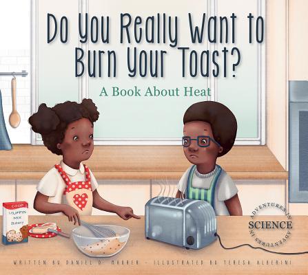 Do You Really Want to Burn Your Toast?: A Book About Heat by Daniel D ...