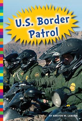 U.S. Border Patrol (Protecting Our People) by Kirsten W. Larson | Goodreads