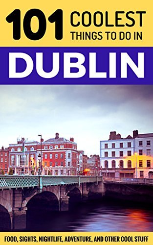 Dublin Travel Guide: 101 Coolest Things to Do in Dublin by 101 Coolest ...