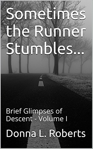 Sometimes the Runner Stumbles . . .: Brief Glimpses of Descent - Volume ...