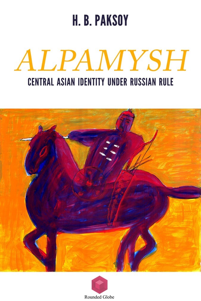 Alpamysh: Central Asian Identity under Russian Rule by H.B. Paksoy ...