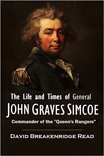 The Life and Times of General John Graves Simcoe, Commander of the ...