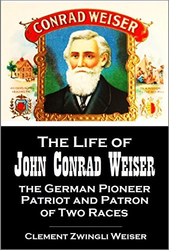 The Life of John Conrad Weiser, the German Pioneer, Patriot, and Patron ...