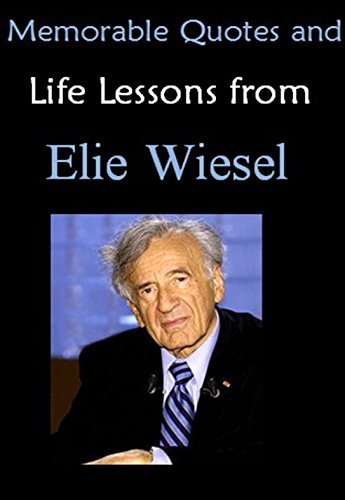 Memorable Quotes and Life Lessons from ELIE WIESEL by Aaron Austin ...