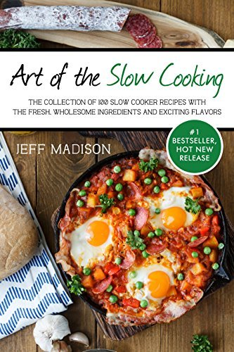 Art of the Slow Cooking: The Collection Of 100 Slow Cooker Recipes With ...