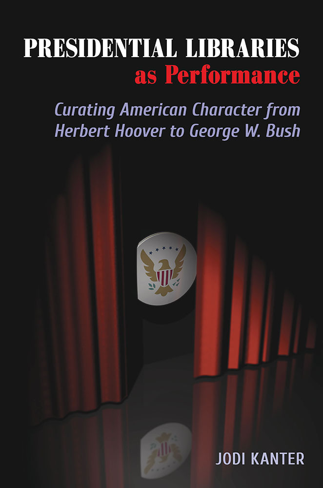 Presidential Libraries as Performance: Curating American Character from ...