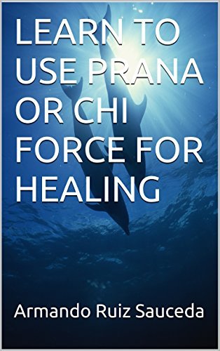 LEARN TO USE PRANA OR CHI FORCE FOR HEALING by Armando Ruiz Sauceda ...
