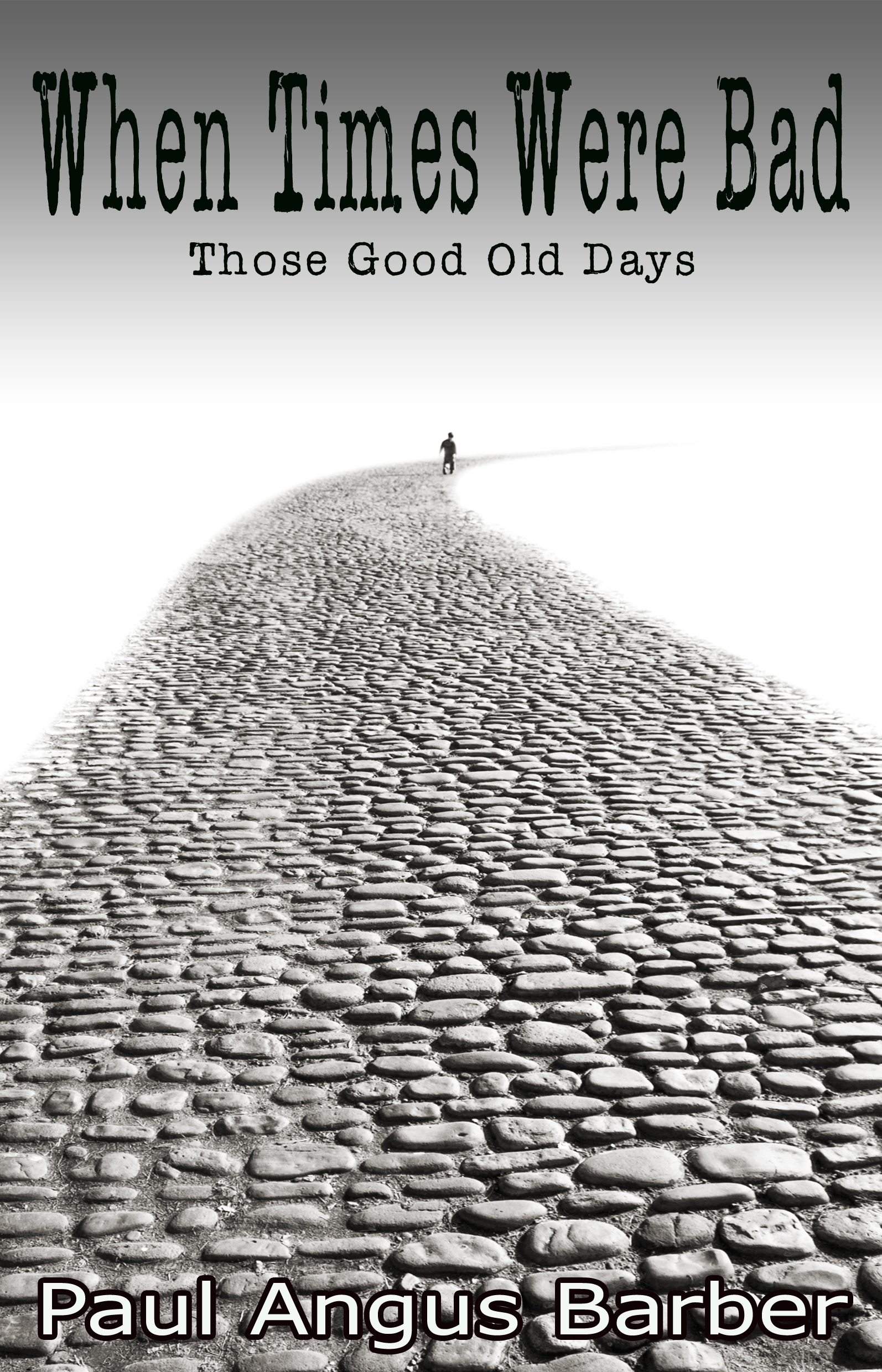 When Times Were Bad: Those Good Old Days by Paul Angus Barber | Goodreads