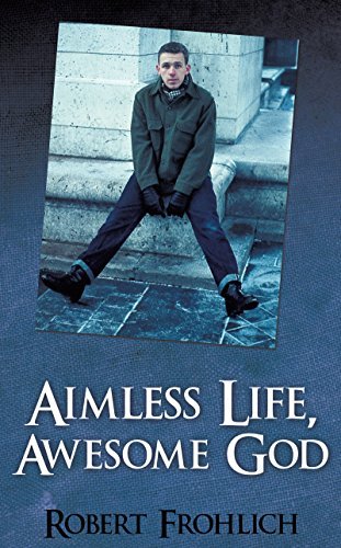 Aimless Life, Awesome God by Robert Frohlich | Goodreads