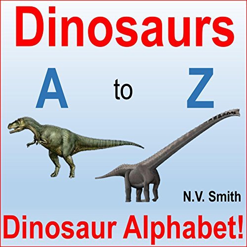 Dinosaurs A to Z! Dinosaur Alphabet! by N.V. Smith | Goodreads