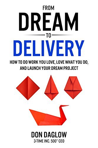 From Dream to Delivery: How to Do Work You Love, Love What You Do, and ...