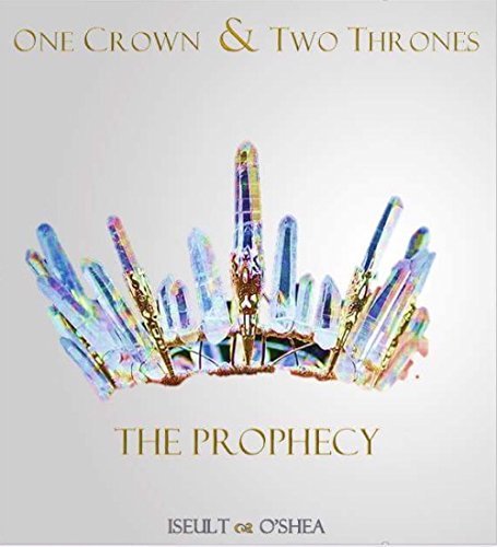 One Crown & Two Thrones: The Prophecy by Iseult O'Shea | Goodreads