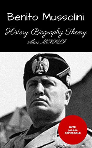 BENITO MUSSOLINI: History & Biography & Theory by Alan Mouhli | Goodreads