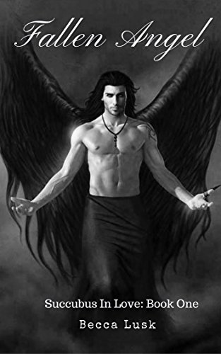 Fallen Angel: Book One of the Succubus In Love Trilogy by Becca Lusk ...