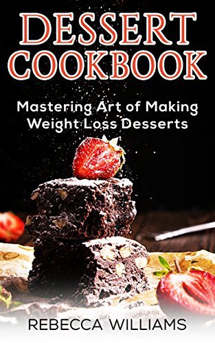 Dessert Cookbook: Mastering Art of Making Desserts by Rebecca Williams ...