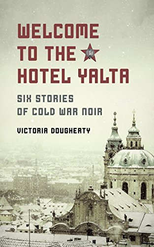 Welcome to the Hotel Yalta: Six Stories of Cold War Noir by Victoria ...