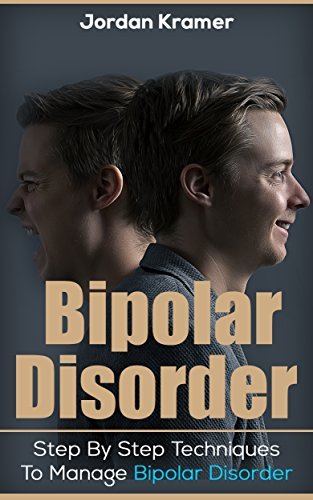 Bipolar Disorder: Bipolar : Step By Step Techniques To Manage Bipolar ...