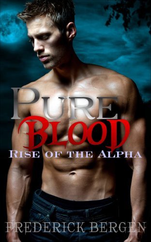 Pure Blood: Rise of the Alpha by Frederick Bergen | Goodreads
