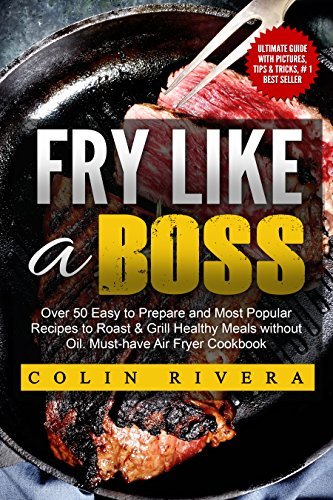 Fry Like a Boss: Over 50 Easy to Prepare and Most Popular Recipes to ...