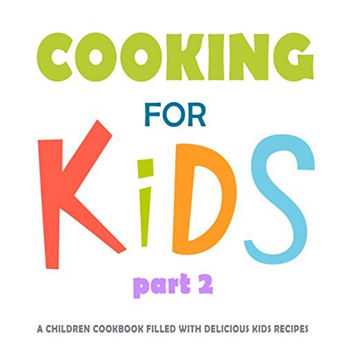 Cooking for Kids 2: A Children Cookbook Filled with Delicious Kids ...