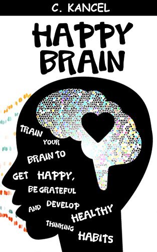 Happy Brain: Train Your Brain To Get Happy, Be Grateful And Develop ...