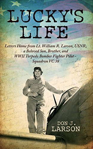 Lucky's Life: Letters Home from Lt. William R. Larson, USNR, a Beloved ...