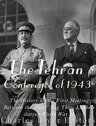 The Tehran Conference of 1943: The History of the First Meeting Between ...