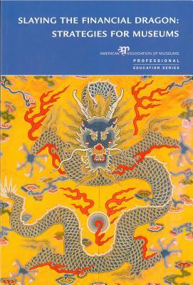 Slaying the Financial Dragon: Strategies for Museums by Victoria Garvin ...