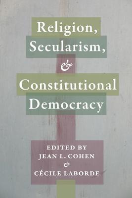 Religion, Secularism, and Constitutional Democracy by Jean-Louis Cohen ...
