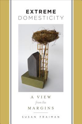 Extreme Domesticity: A View from the Margins by Susan Fraiman | Goodreads