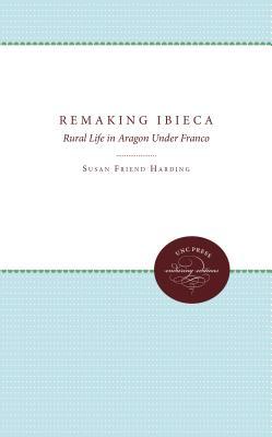 Remaking Ibieca: Rural Life in Aragon Under Franco by Susan Friend ...