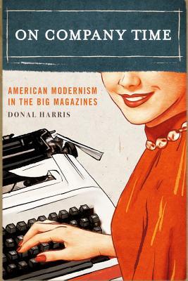 On Company Time: American Modernism in the Big Magazines by Donal ...