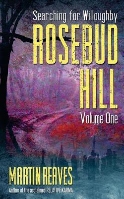 Rosebud Hill, Volume 1: Searching for Willoughby by Martin Reaves ...