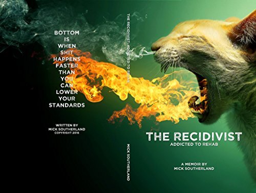 The Recidivist: A tale of alcoholism, addiction and recovery. by Mick ...