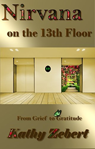 Nirvana on the 13th Floor: From Grief to Gratitude by Kathy Zebert | Goodreads