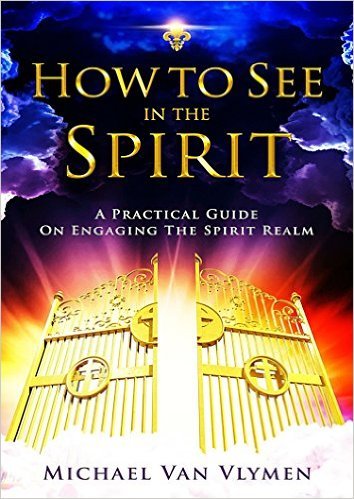 How To See In The Spirit: A Practical Guide On Engaging The Spirit ...