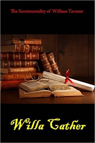 The Sentimentality of William Tavener by Willa Cather | Goodreads