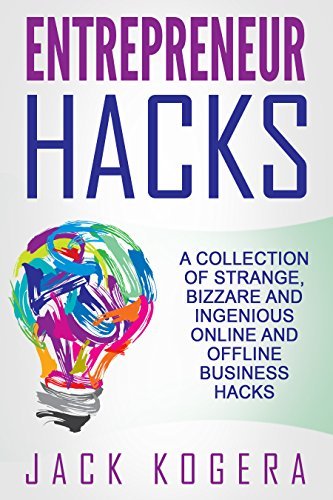 Entrepreneur Hacks: A Collection Of Strange, Bizarre and Ingenious Online And Offline Business ...